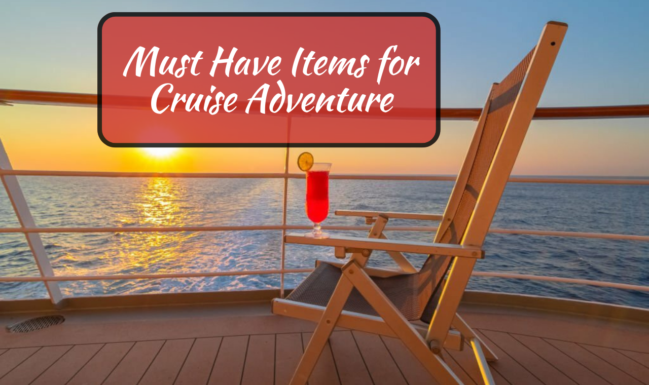 Must Have Cruise Items For Thrilling Adventure